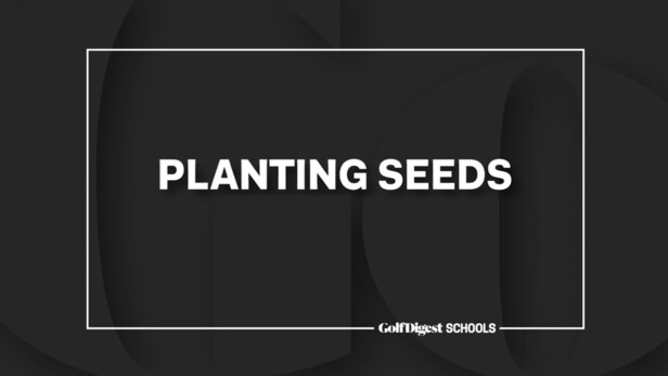 Planting Seeds | GolfDigest.com